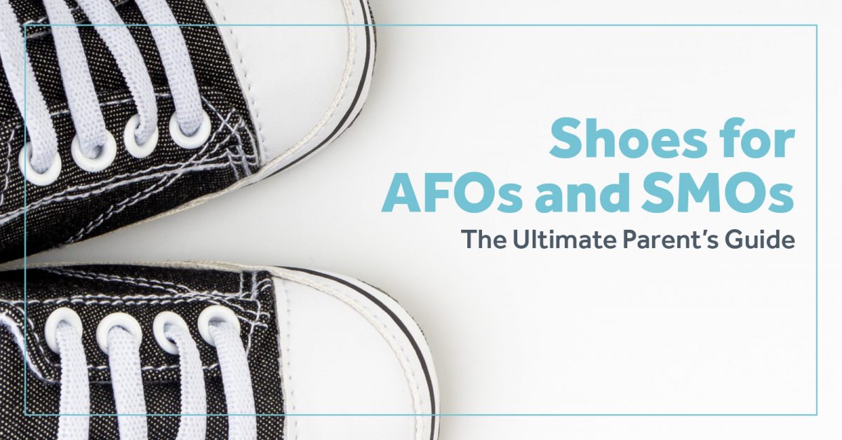 Shoes for AFOs & SMOs - The Ultimate Parent's Guide Shoes for AFOs & SMOs - The Ultimate Parent's Guide