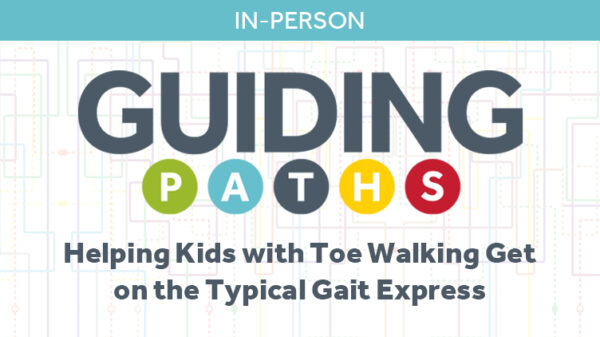 Guiding Paths: Helping Kids with Toe Walking Get on the Typical Gait ...